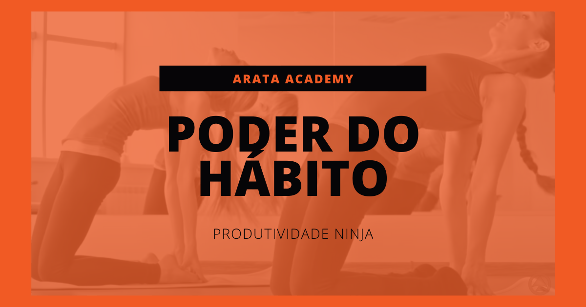 Poder do Hábito - Arata Academy
